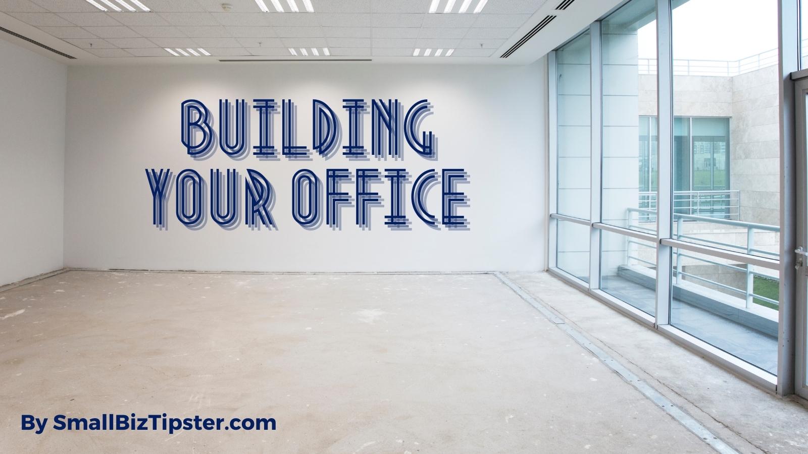 Start Building Your Small Business Offices: 7 Helpful Tips