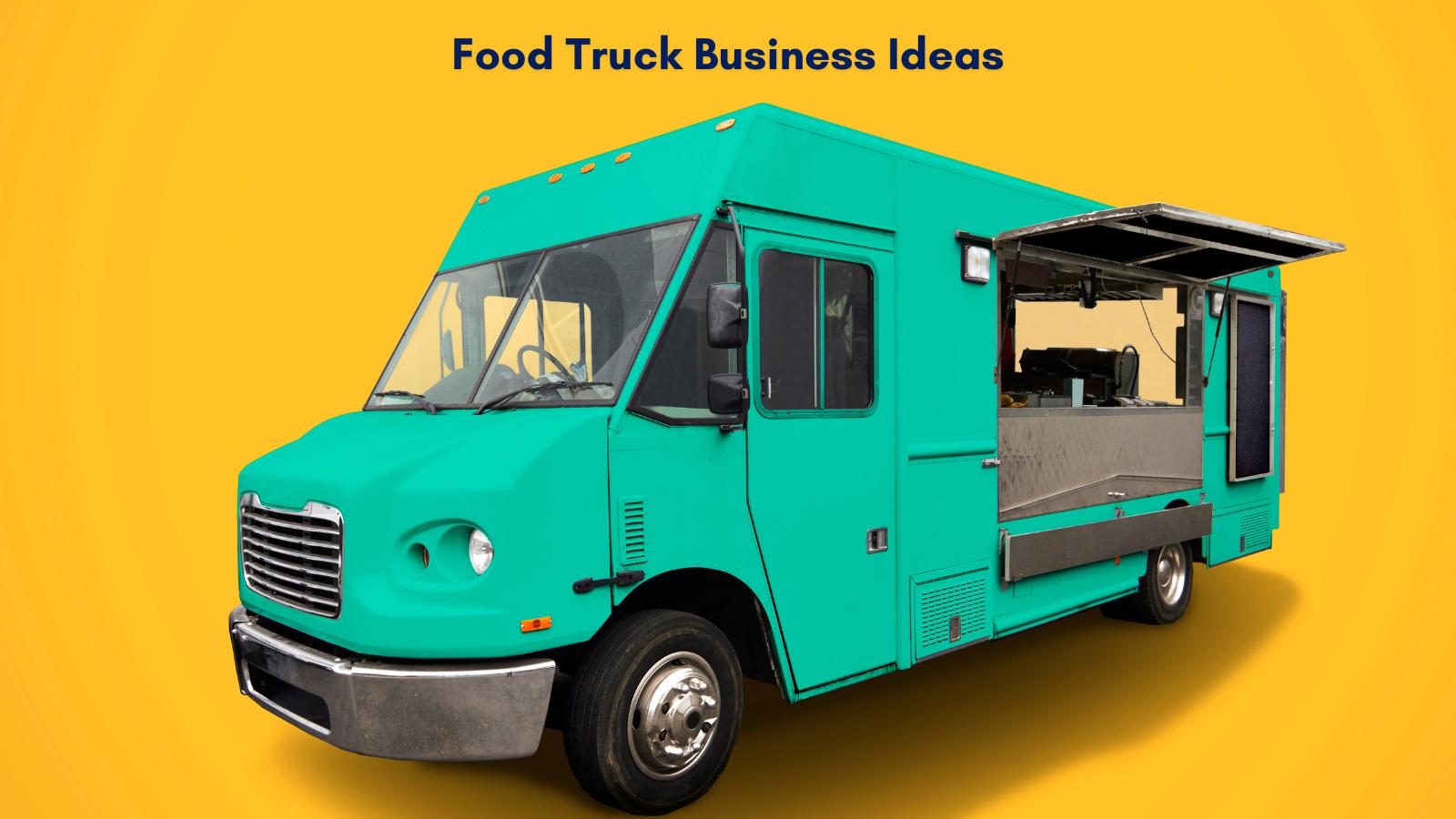 5 Food Truck Business Ideas To Get You Started Right Now