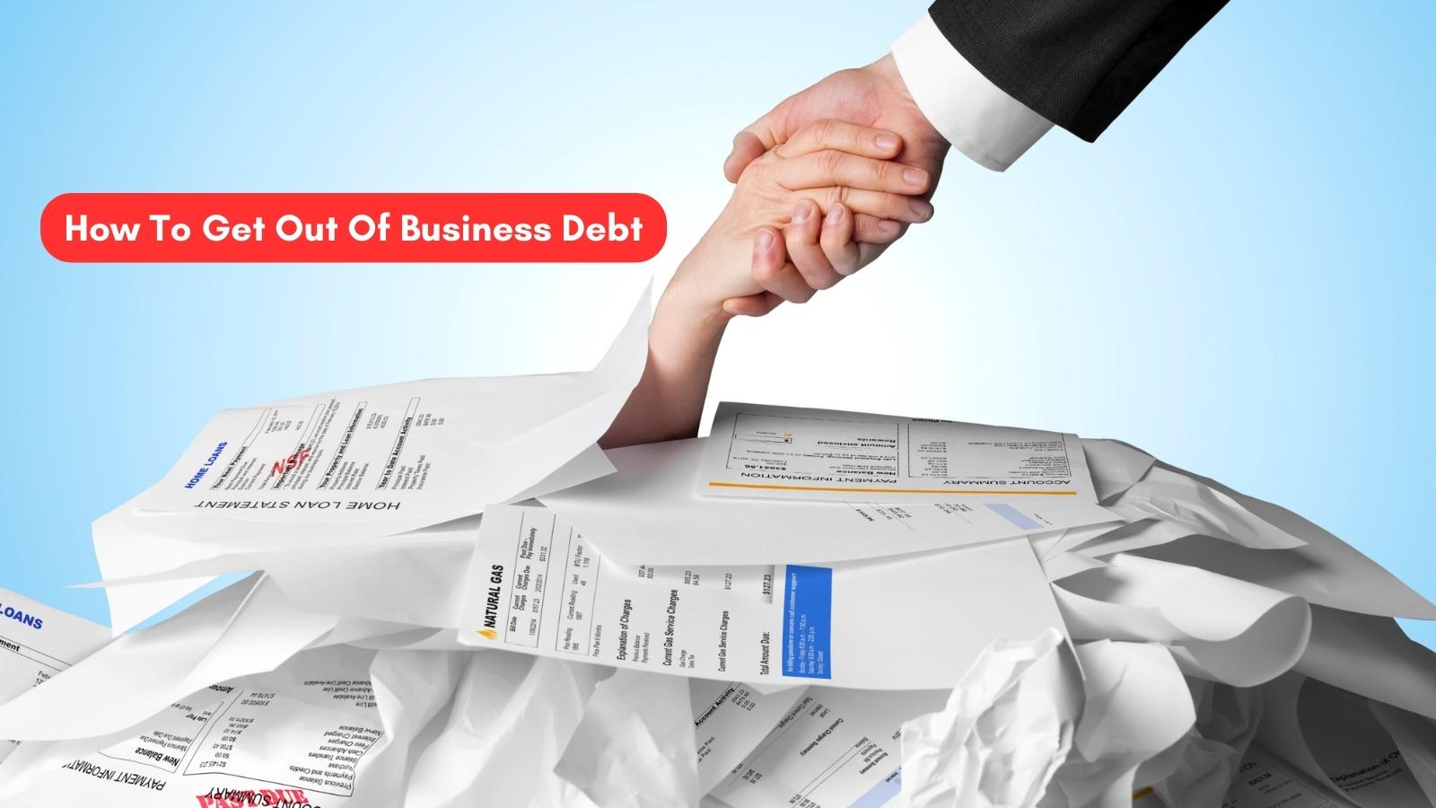 6 Smart Ways How To Get Out Of Business Debt: Ditch Worry