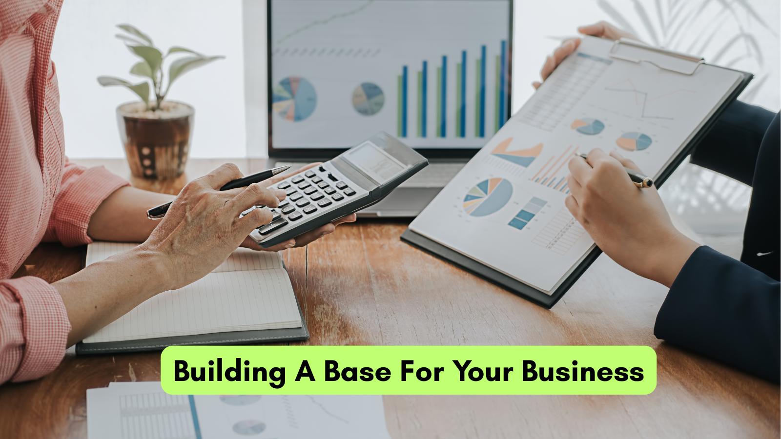Building A Base For Your Business: 3 Key Strategies For Success